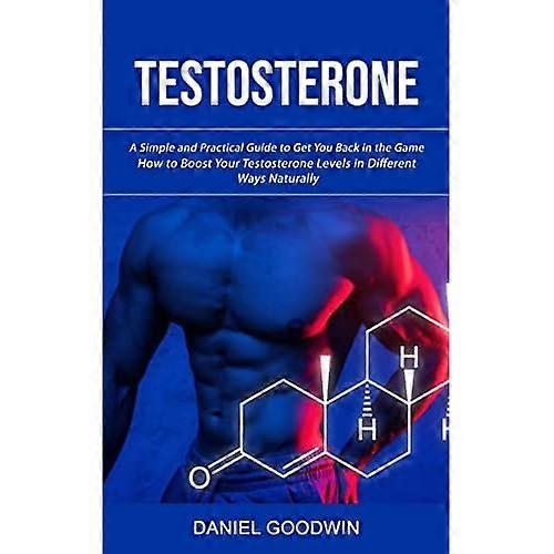 Testosterone: A Simple and Practical Guide to Get You Back in the Game ...