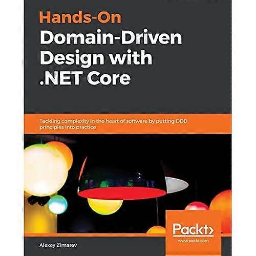 Hands - On Domain - Driven - Design with .NET Core: - Tackling complexity in the - heart of ...