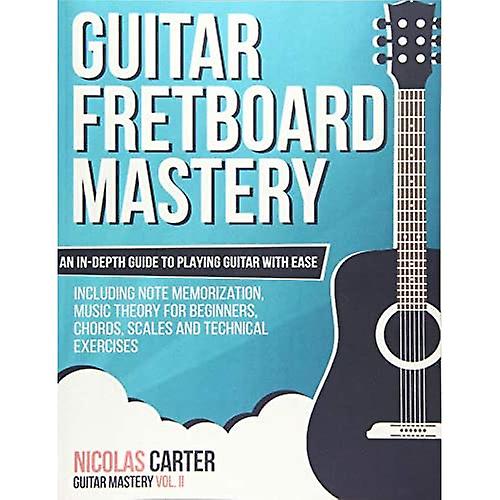 Guitar Fretboard Mastery: An In-Depth Guide to Playing Guitar with Ease ...