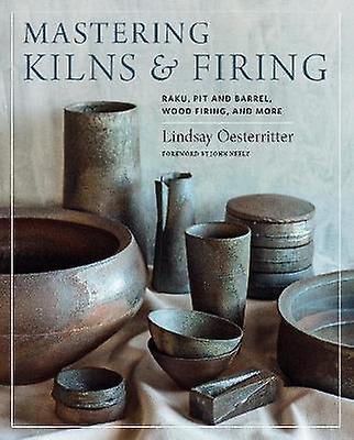 Mastering Kilns and Firing Raku Pit and Barrel Wood Firing and More ...