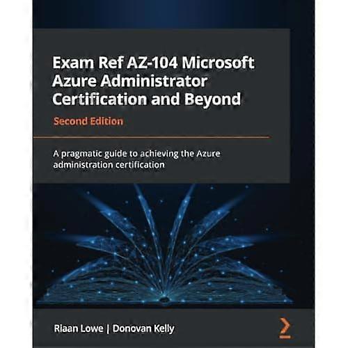 Exam Ref AZ-104 Microsoft Azure Administrator Certification and Beyond ...