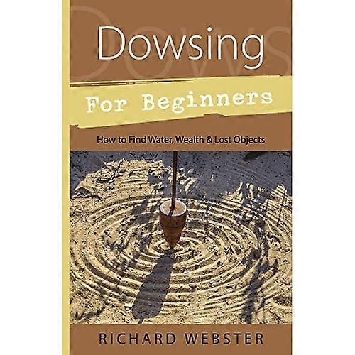Dowsing for Beginners: The Art of Discovering Water, Treasure, Gold ...