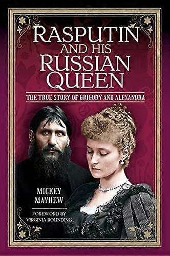 Rasputin and his Russian Queen: The True Story of Grigory and Alexandra ...