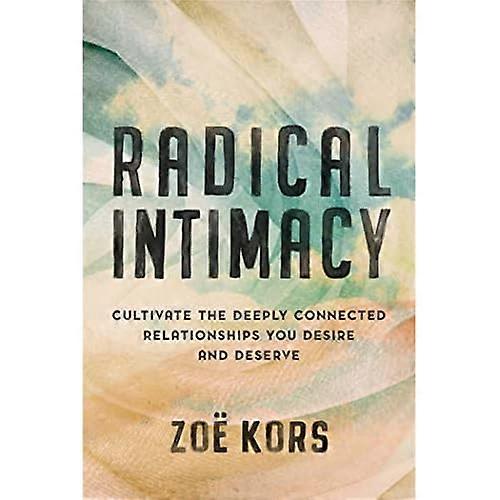 Radical Intimacy: Cultivate the Deeply Connected Relationships You ...