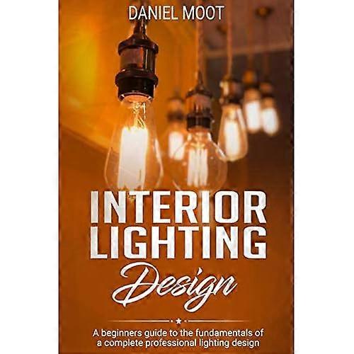 Interior Lighting Design: A beginners guide to the fundamentals of a ...