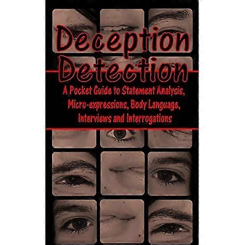 Deception Detection: A Pocket Guide to Statement Analysis, Micro-expressions, Body Language ...