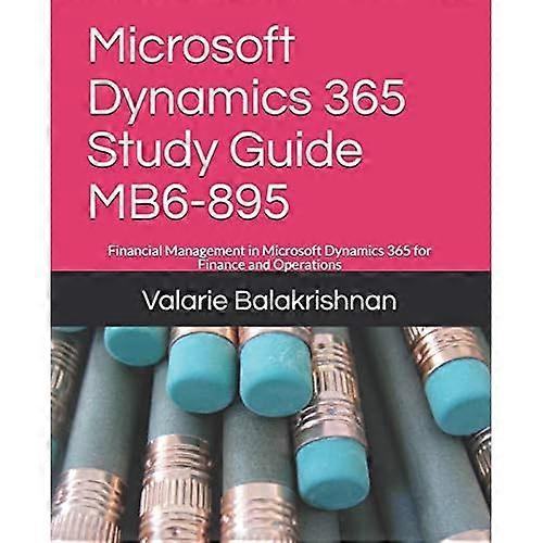 Microsoft Dynamics 365 Study Guide Mb6-895: Financial Management in ...