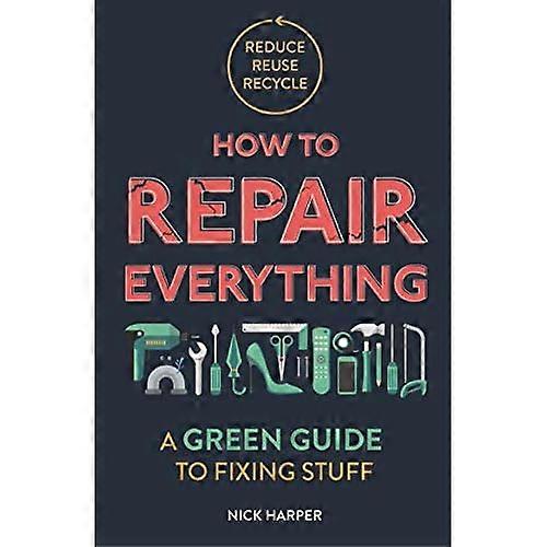How to Repair Everything: A Green Guide to Fixing Stuff | Fruugo UK
