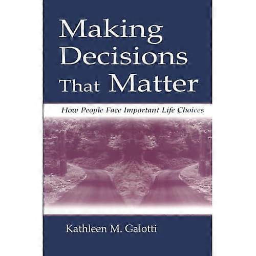 Making Decisions That Matter: How People Face Important Life Choices ...