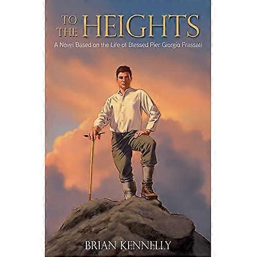To the Heights: A Novel Based on the Life of Blessed Pier Giorgio ...