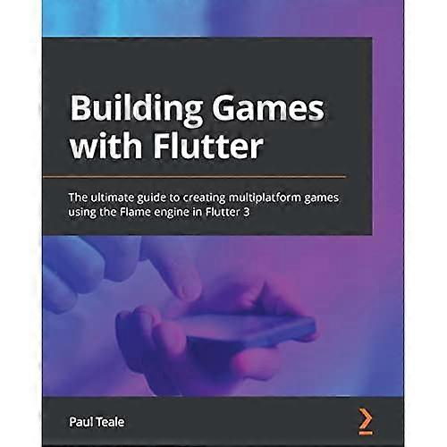 Building Games with Flutter: The ultimate guide to creating multiplatform games using the Flame ...