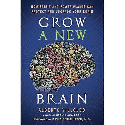 Grow a New Brain : How Spirit and Power Plants Can Protect and Upgrade ...