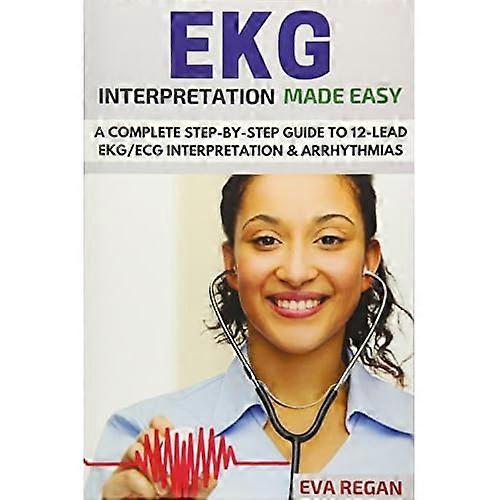EKG: EKG Interpretation Made Easy: A Complete Step-By-Step Guide to 12-Lead EKG/ECG ...