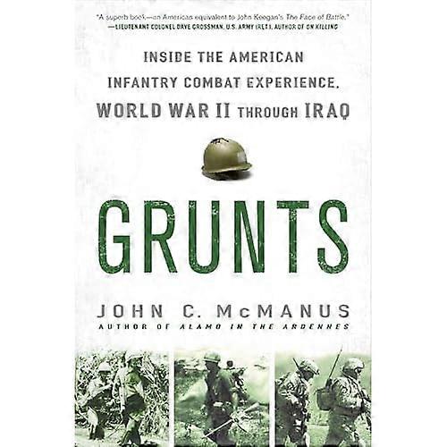 Grunts: Inside the American Infantry Combat Experience, World War II ...