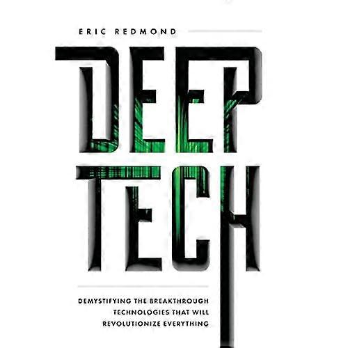 Deep Tech: Demystifying the Breakthrough Technologies That Will ...