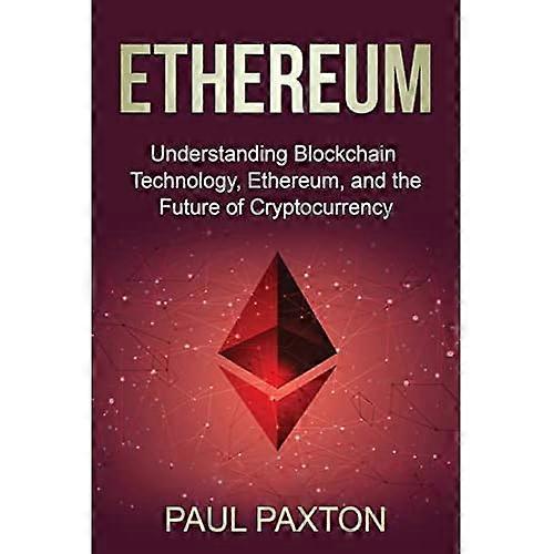 Ethereum : Understanding Blockchain Technology, Ethereum, and the Future of Cryptocurrency ...