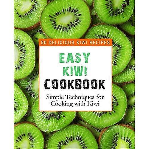 Easy Kiwi Cookbook: 50 Delicious Kiwi Recipes, Simple Techniques for ...