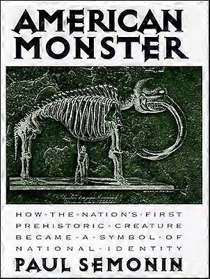 American Monster How the Nation's First Prehistoric Creature Became a ...