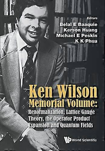 Ken Wilson Memorial Volume: Renormalization Lattice Gauge Theory The Operator Product Expansion ...