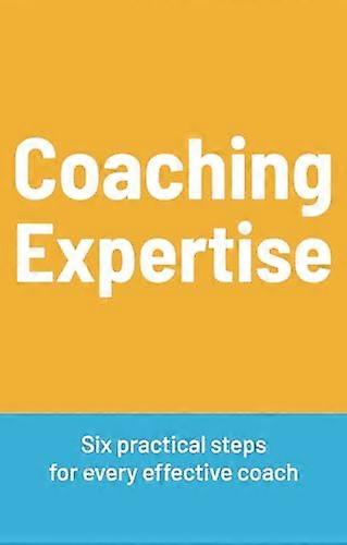 Coaching expertise: Six practical steps for every effective coach ...