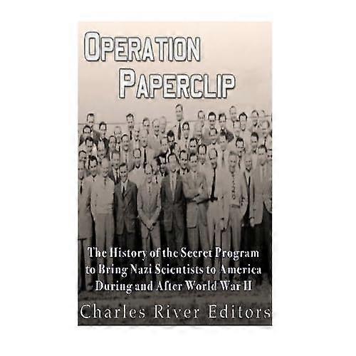 Operation Paperclip: The History of the Secret Program to Bring Nazi ...