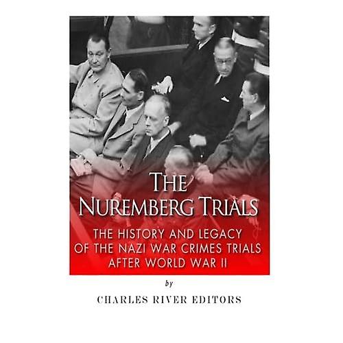 The Nuremberg Trials: The History and Legacy of the Nazi War Crimes ...