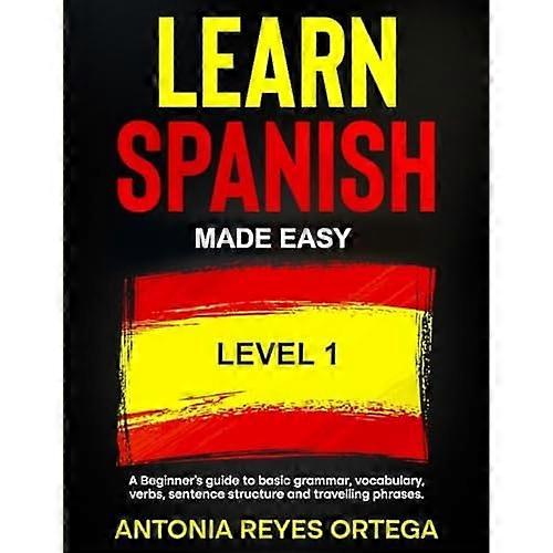 Learn Spanish Made Easy Level 1 : A Beginner's Guide to Basic Grammar, Vocabulary, Verbs ...